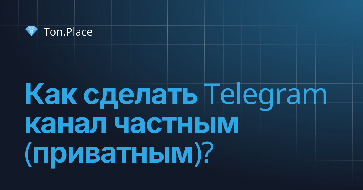 Как сделать Telegram канал частным (приватным)? | Ton.Place